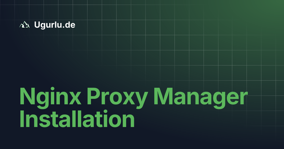 Nginx Proxy Manager Installation | Ugurlu.de